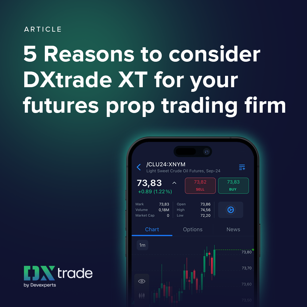 5 Reasons to Consider DXtrade XT for Your Futures Prop Trading Firm ...